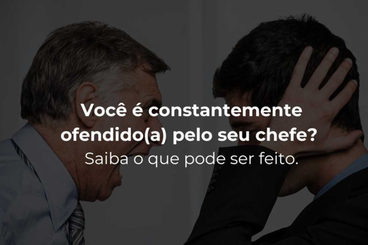 Você é constantemente ofendido(a) pelo seu chefe? Saiba o que pode ser ...